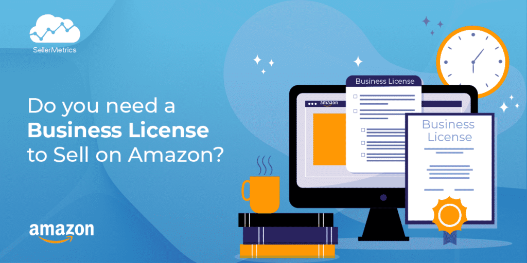Do you need a Business License to Sell on Amazon? - SellerMetrics